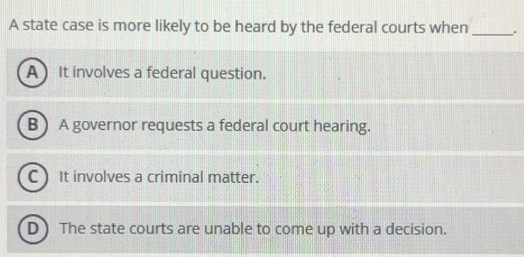 Solved: A state case is more likely to be heard by the federal courts ...