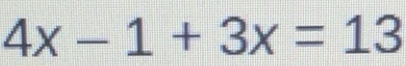 Solved: 4x-1+3x=13 [Math]