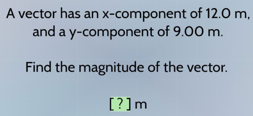 Solved: A vector has an x -component of 12.0 m, and a y -component of 9 ...