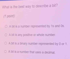 Solved: What is the best way to describe a bit? (1 point) A bit is a ...