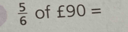 Solved: 5/6 of £90= [Math]