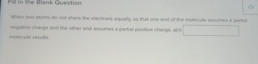 Solved: Fill in the Blank Question When two atoms do not share the ...