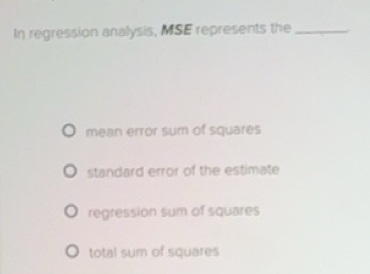 Solved: In regression analysis, MSE represents the_ mean error sum of ...