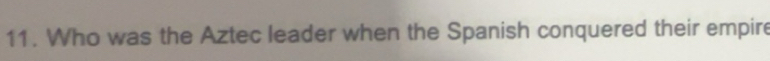 Solved: Who was the Aztec leader when the Spanish conquered their ...