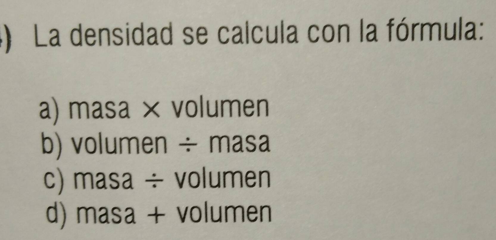 Resuelto:) La densidad se calcula con la fórmula: a) masa × volumen b ...