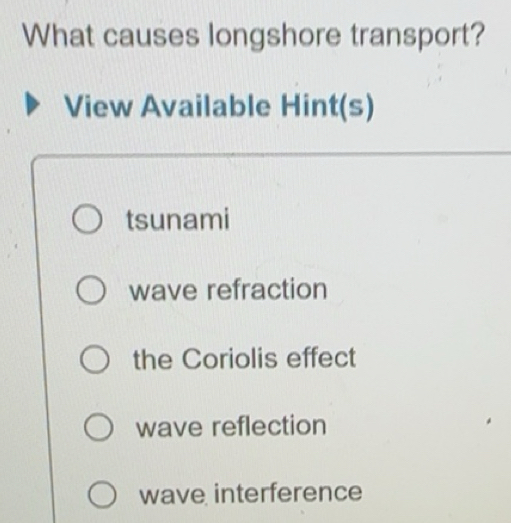 Solved: What causes longshore transport? View Available Hint(s) tsunami ...