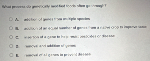 Solved: What process do genetically modified foods often go through? A ...