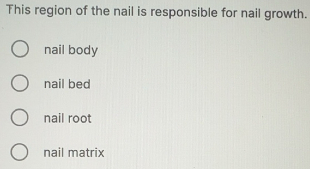 Solved: This region of the nail is responsible for nail growth. nail ...
