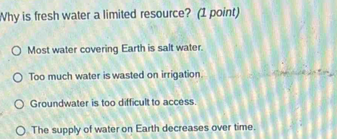 Solved: Why is fresh water a limited resource? (1 point) Most water ...