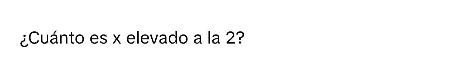 Solved: ¿Cuánto es (x) elevado a la 2? [Math]