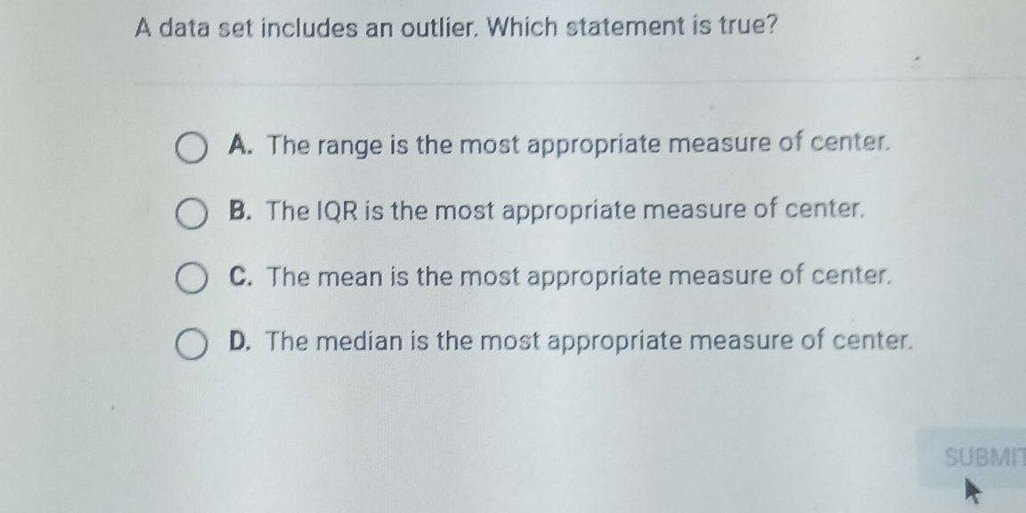 Solved: A data set includes an outlier. Which statement is true? A. The range is the most ...