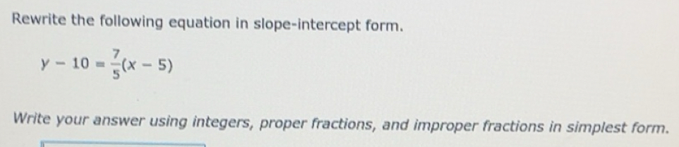 Solved: Rewrite the following equation in slope-intercept form. y-10= 7 ...
