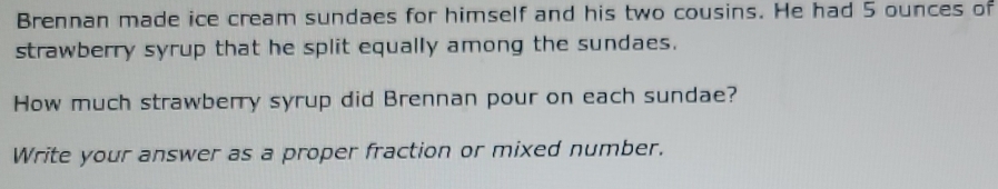 Solved: Brennan made ice cream sundaes for himself and his two cousins ...