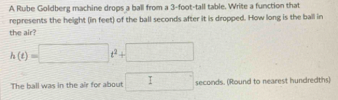 A Rube Goldberg machine drops a ball from a 3-foot -tall table. Write a ...