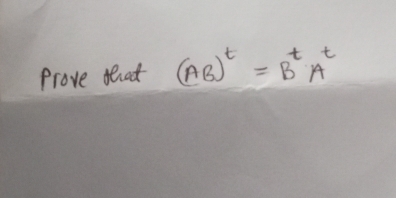 Solved: Prove thod (AB)^t=B^tA^t [Math]