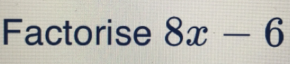 Solved: Factorise 8x-6 [Math]