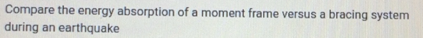 Solved: Compare the energy absorption of a moment frame versus a ...