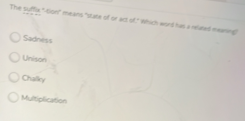 Solved: The suffix "-tion!" means "state of or act of." Which word has ...