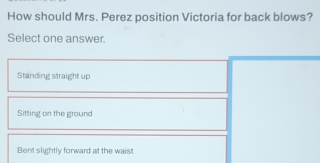 Solved: How should Mrs. Perez position Victoria for back blows? Select ...