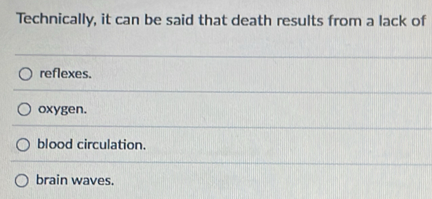 Solved: Technically, it can be said that death results from a lack of ...