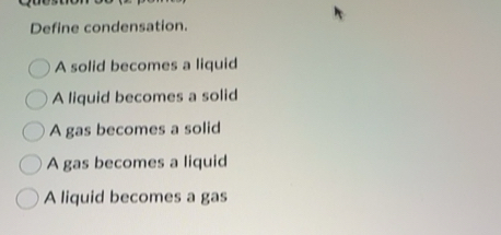 Solved: Define condensation. A solid becomes a liquid A liquid becomes ...