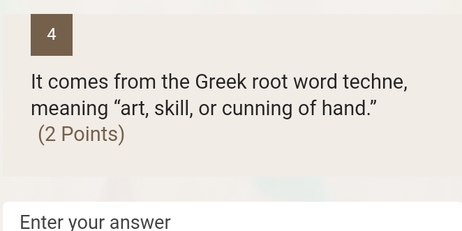 Solved: It comes from the Greek root word techne, meaning “art, skill ...