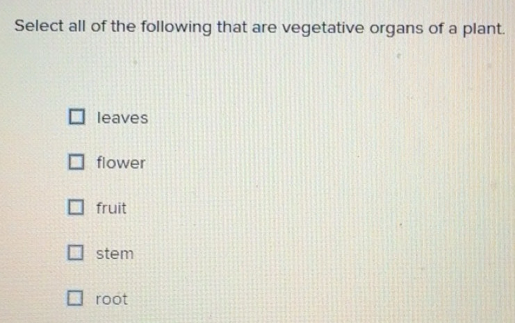Solved: Select all of the following that are vegetative organs of a ...