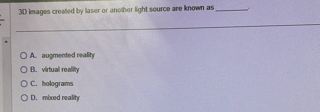 Solved: 3D images created by laser or another light source are known as ...