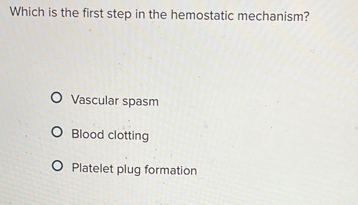 Solved: Which is the first step in the hemostatic mechanism? Vascular ...