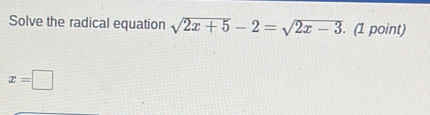Solved: Solve the radical equation sqrt(2x+5)-2=sqrt(2x-3). (1 point) x ...