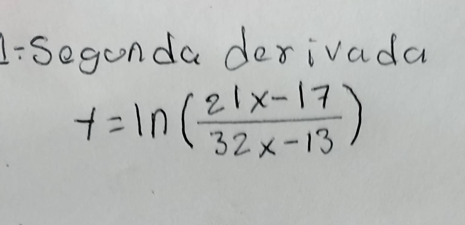 Resuelto:A-Segonda derivada y=ln ( (21x-17)/32x-13 )