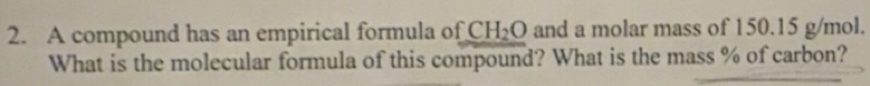 Solved: A compound has an empirical formula of CH_2O and a molar mass ...