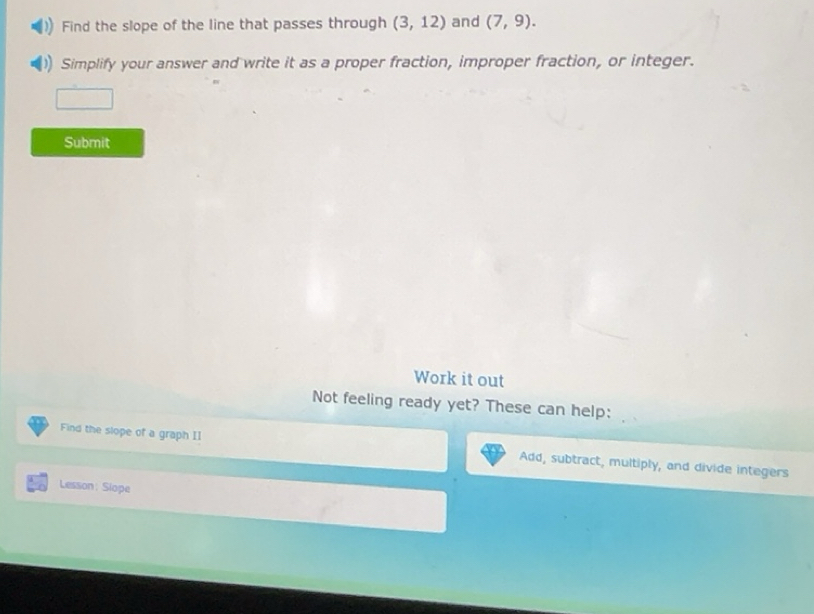 Solved: Find the slope of the line that passes through (3,12) and (7,9 ...