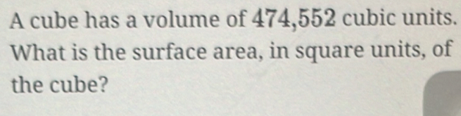 แก้ไขแล้ว:A cube has a volume of 474,552 cubic units. What is the ...