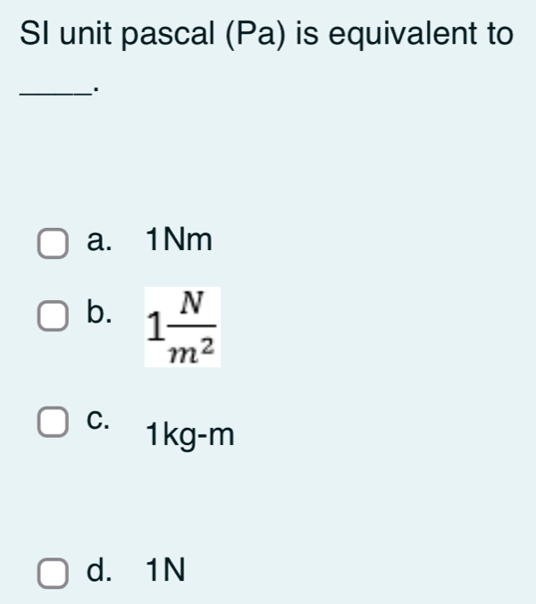 Solved: SI unit pascal (Pa) is equivalent to _ a. 1Nm b. 1 N/m^2 C. 1kg ...
