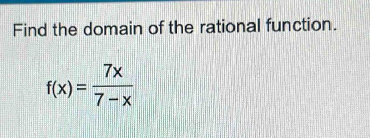 Solved: Find the domain of the rational function. f(x)= 7x/7-x [Calculus]