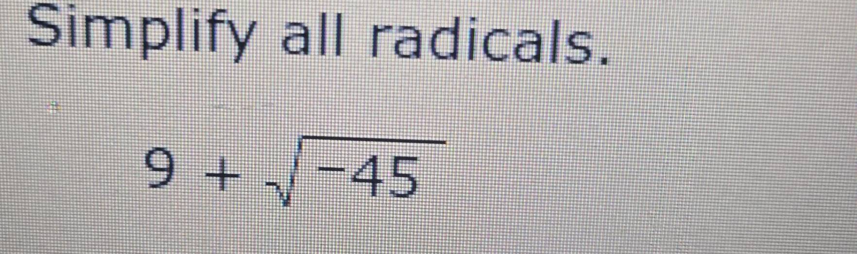 Solved: Simplify all radicals. 9+sqrt(-45) [Math]