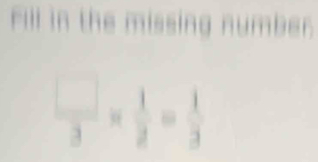 Solved: Fill in the missing number. /3 k * 1/2 = 1/2 | [Math]