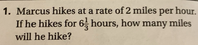Solved: Marcus hikes at a rate of 2 miles per hour. If he hikes for 6 1 ...