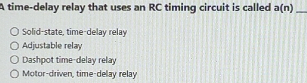 Solved: A time-delay relay that uses an RC timing circuit is called a(n ...