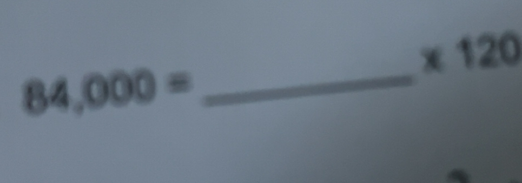 Solved: * 120 84,000= _ [Math]