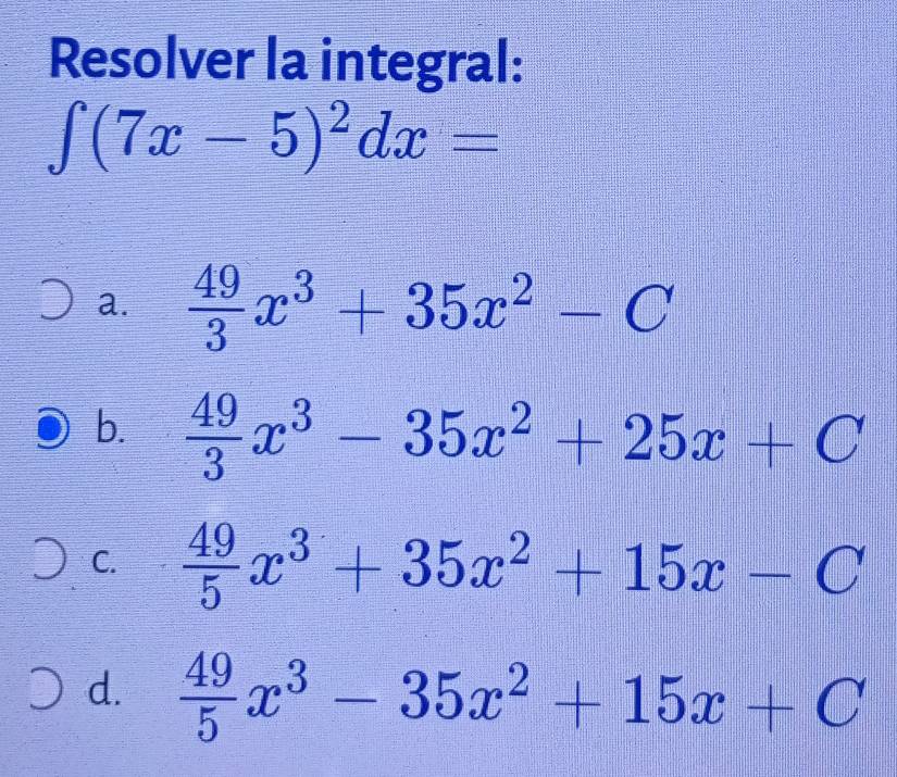 Resuelto:Resolver la integral: ∈t (7x-5)^2dx= a. 49/3 x^3+35x^2-C b. 49 ...