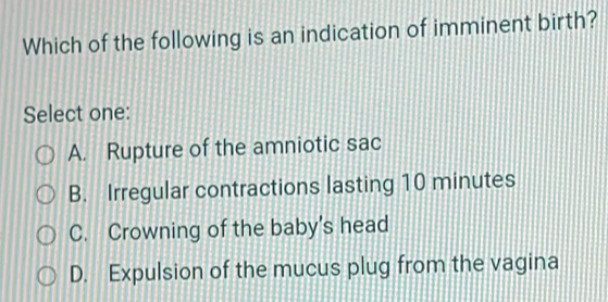 Solved: Which of the following is an indication of imminent birth ...