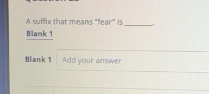 Solved: A suffix that means "fear" is_ Blank 1 Blank 1 Add your answer ...