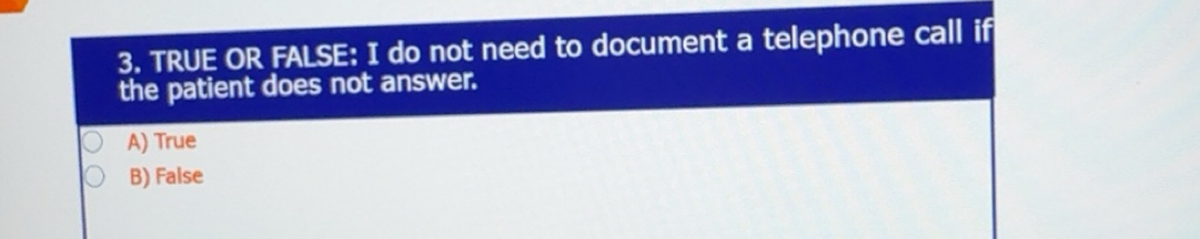Solved: TRUE OR FALSE: I do not need to document a telephone call if ...