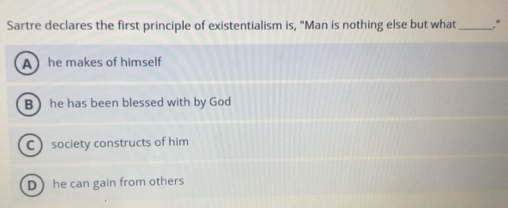 Solved: Sartre declares the first principle of existentialism is, "Man ...