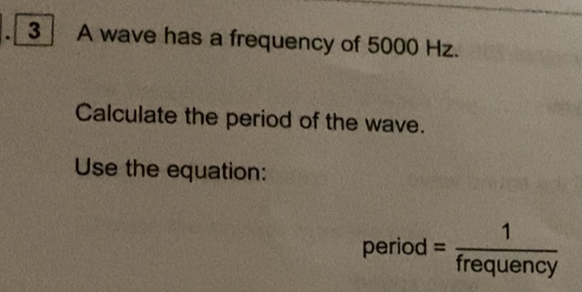 Solved: A wave has a frequency of 5000 Hz. Calculate the period of the ...