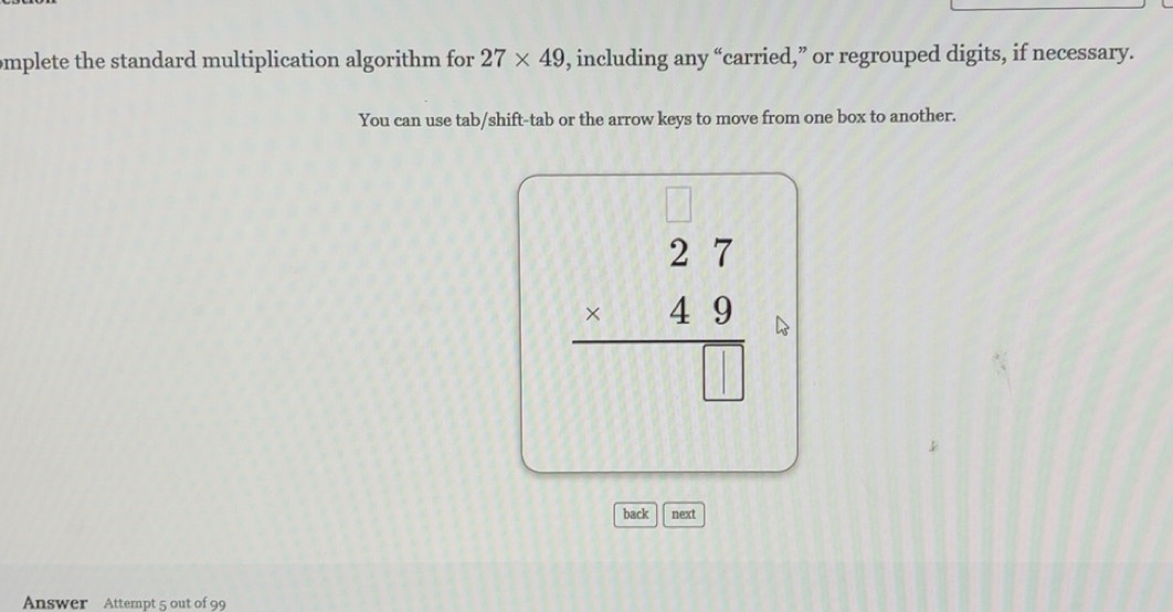 Solved: omplete the standard multiplication algorithm for 27* 49 ...