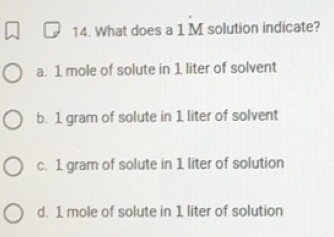 Solved: What does a 1 M solution indicate? a. 1 mole of solute in 1 ...