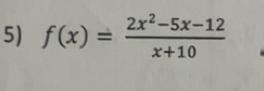 Solved: f(x)= (2x^2-5x-12)/x+10 [Math]